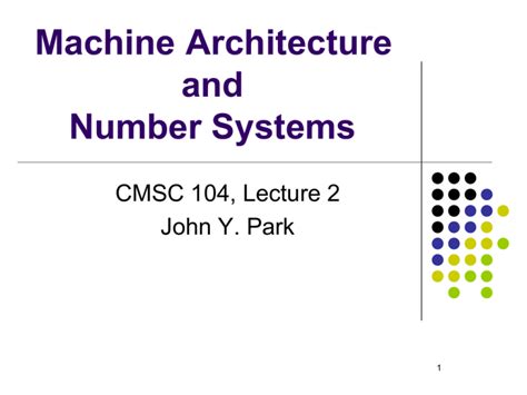 Machine Architecture And Number Systems Cmsc 104 Lecture 2