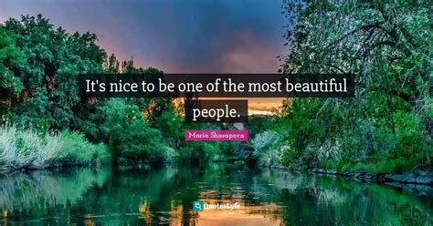 Its Nice To Be One Of The Most Beautiful People Quote By Maria