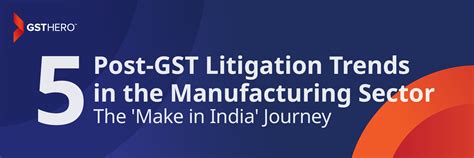 5 Post Gst Litigation Trends In The Manufacturing Sector