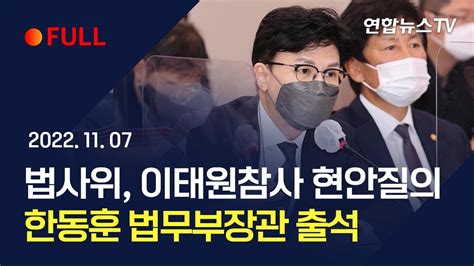 풀영상 법사위 이태원참사 현안질의한동훈 법무부 장관 출석 연합뉴스tv Yonhapnewstv Youtube