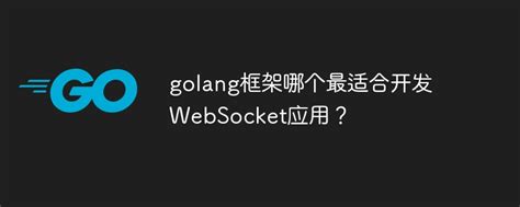 Which Golang Framework Is Most Suitable For Developing Websocket