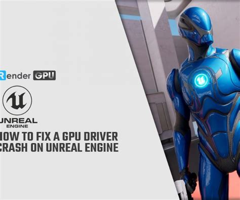 how to fix a gpu driver crash on unreal engine irender renderfarm
