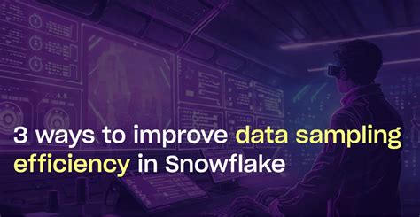 3 Ways To Improve Data Sampling Efficiency In Snowflake Metaplane