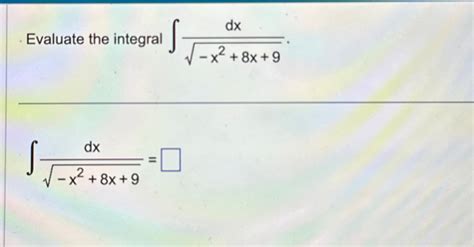 Solved Evaluate The Integral ∫﻿﻿dx X2 8x 92∫﻿﻿dx X2 8x 92