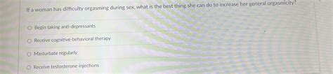 Solved If A Woman Has Difficulty Orgasming During Sex What