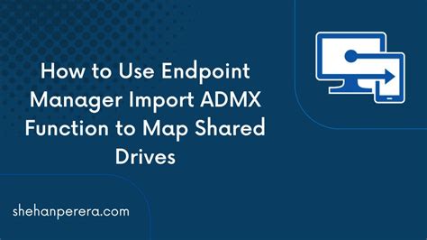How To Use Endpoint Manager Import Admx Function To Map Shared Drives