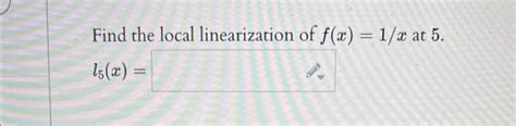 Solved Find The Local Linearization Of F X 1 X At 5