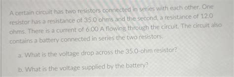 Solved A Certain Circuit Has Two Resistors Connected In Chegg Com