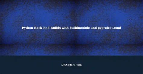 Setting Up Back End Builds With Pythons Buildmodule And Pyproject Toml