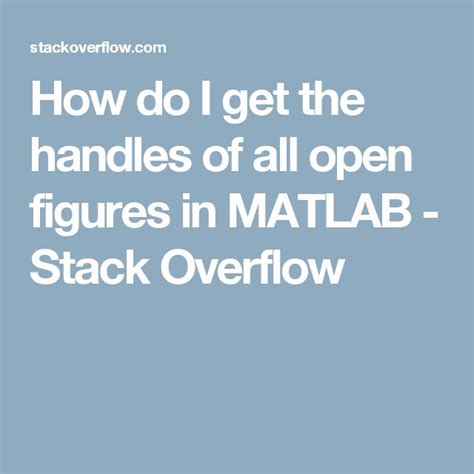 How Do I Get The Handles Of All Open Figures In Matlab Stack Overflow