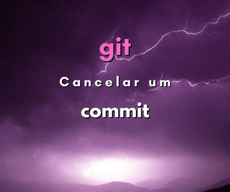 Como Cancelar Um Commit Em Git Hora De Codar