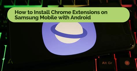How To Install Chrome Extensions On Samsung Mobile With Android A Haan