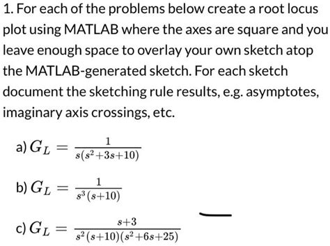 1 For Each Of The Problems Below Create A Root Locus Plot Using Matlab Where The Axes Are