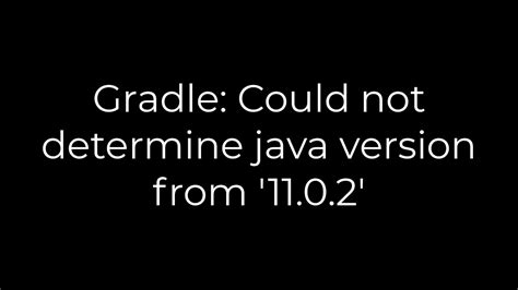 Java Gradle Could Not Determine Java Version From 11 0 2 5solution