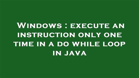 Windows Execute An Instruction Only One Time In A Do While Loop In Java Youtube