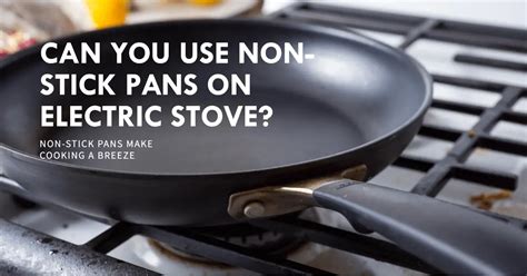 Can You Use Non Stick Pans On An Electric Stove