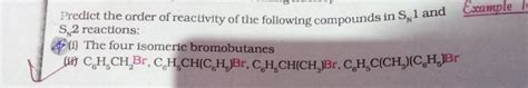 Predict The Order Of Reactivity Of The Following Compounds In SN AndEs