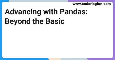 Advancing With Pandas Beyond The Basic Coder Legion