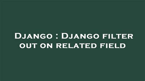 Django Django Filter Out On Related Field Youtube