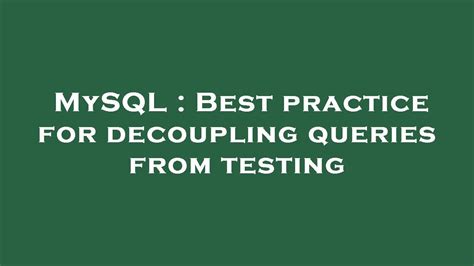 Mysql Best Practice For Decoupling Queries From Testing Youtube