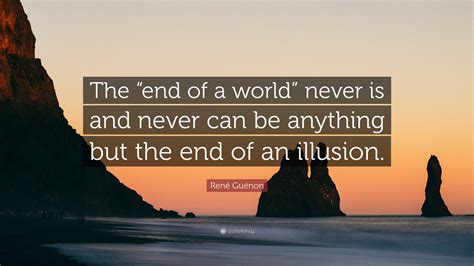 René Guénon Quote The End Of A World” Never Is And Never Can Be