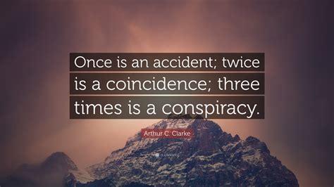 Arthur C Clarke Quote Once Is An Accident Twice Is A Coincidence