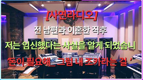 사연라디오 전 남편과 이혼한 직후 저는 임신했다는 사실을 알게 되었습니다 남편 가족에게 이 사실을 말했더니 돈이 필요해