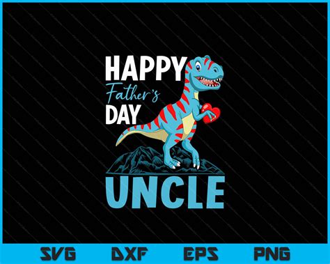 Happy Fathers Day Uncle Dino T Rex Svg Png Digital Cutting Files