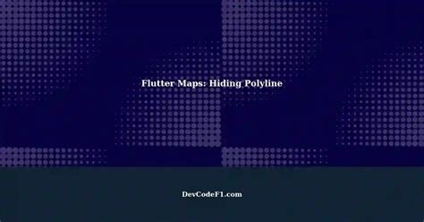 Making A Polyline Invisible In Flutter Maps A Solution