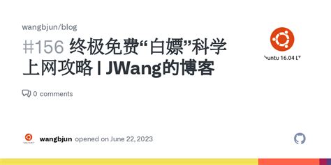 终极免费白嫖科学上网攻略 JWang的博客 Issue 156 wangbjun blog GitHub