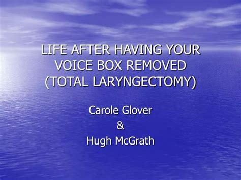 PPT LIFE AFTER HAVING YOUR VOICE BOX REMOVED TOTAL LARYNGECTOMY PowerPoint Presentation ID
