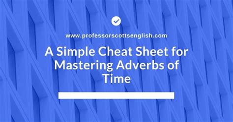 A Simple Cheat Sheet For Mastering Adverbs Of Time Professor Scotts English