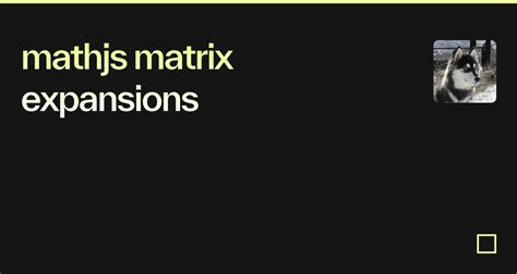 Mathjs Matrix Expansions Codesandbox