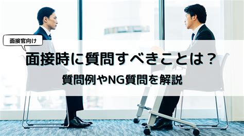 【面接官向け】面接時に質問すべきことは？質問例やng質問を解説