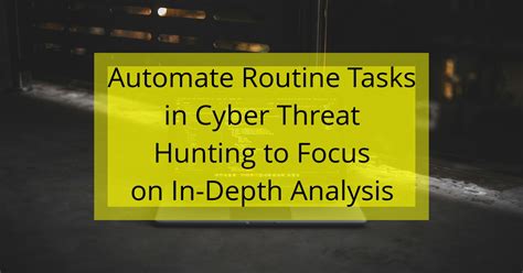 Automate Routine Tasks In Cyber Threat Hunting To Focus On In Depth