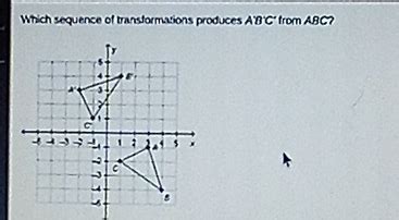 Solved Which Sequence Of Transformations Produces A B C From ABC Math