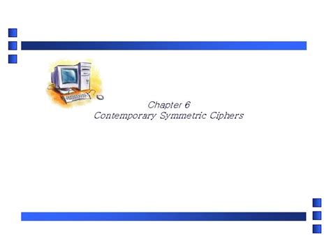 Chapter 6 Contemporary Symmetric Ciphers Overview O O