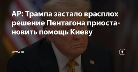 Ap Трампа застало врасплох решение Пентагона приостановить помощь Киеву Дума ТВ Дзен