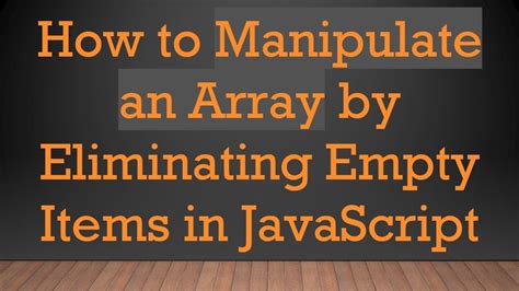 How To Manipulate An Array By Eliminating Empty Items In Javascript Youtube