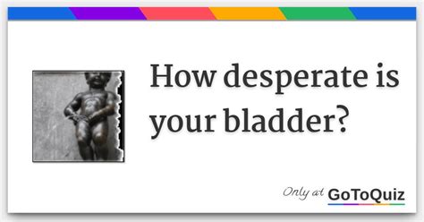 How Desperate Is Your Bladder