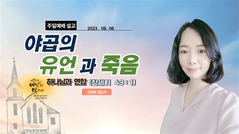 노원새소망교회 L 주일설교 L 야곱의 유언과 죽음 창세기 49 1 L 하나님과 연합 L 김현정전도사l Youtube