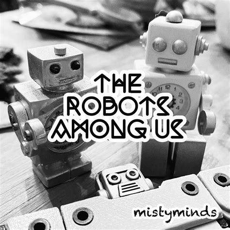 The Robots Among Us Mistyminds