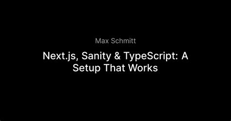 Nextjs Sanity And Typescript A Setup That Works Max Schmitt