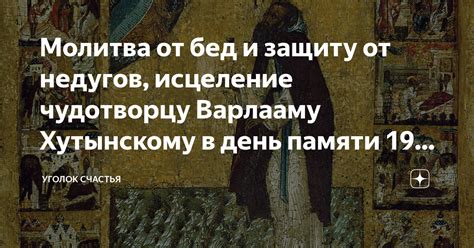 Молитва от бед и защиту от недугов исцеление чудотворцу Варлааму Хутынскому в день памяти 19