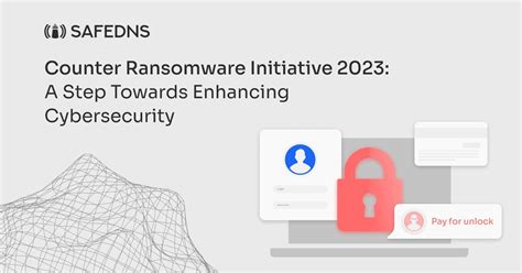 Counter Ransomware Initiative 2023 A Step Towards Enhancing Cybersecurity