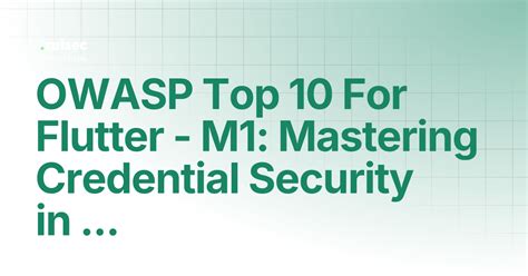 Owasp Top 10 For Flutter M1 Mastering Credential Security In Flutter Appsec Articles