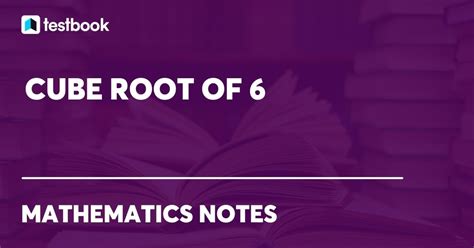 How To Calculate Cube Root Of 6 With Methods And Solved Examples