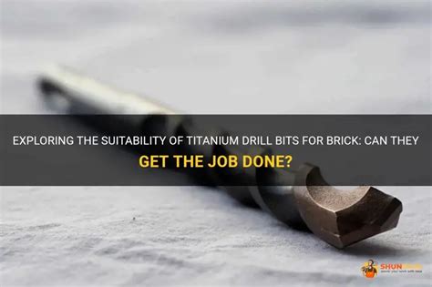 Exploring The Suitability Of Titanium Drill Bits For Brick Can They Get The Job Done Shuntool