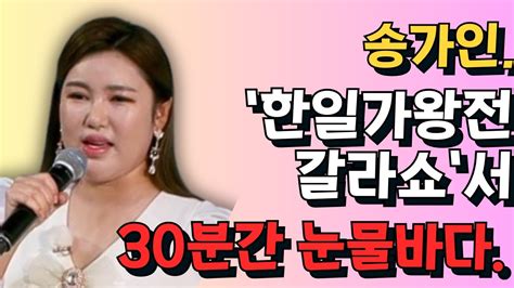 송가인 ‘한일가왕전 갈라쇼서 30분간 눈물바다 감독님 5번 촬영 중단 설운도에게 손수건 건네는 송가인 일본 데뷔 때 빛나라 Youtube