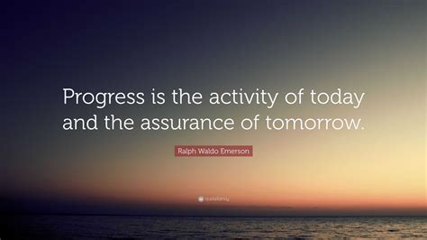 Ralph Waldo Emerson Quote “progress Is The Activity Of Today And The